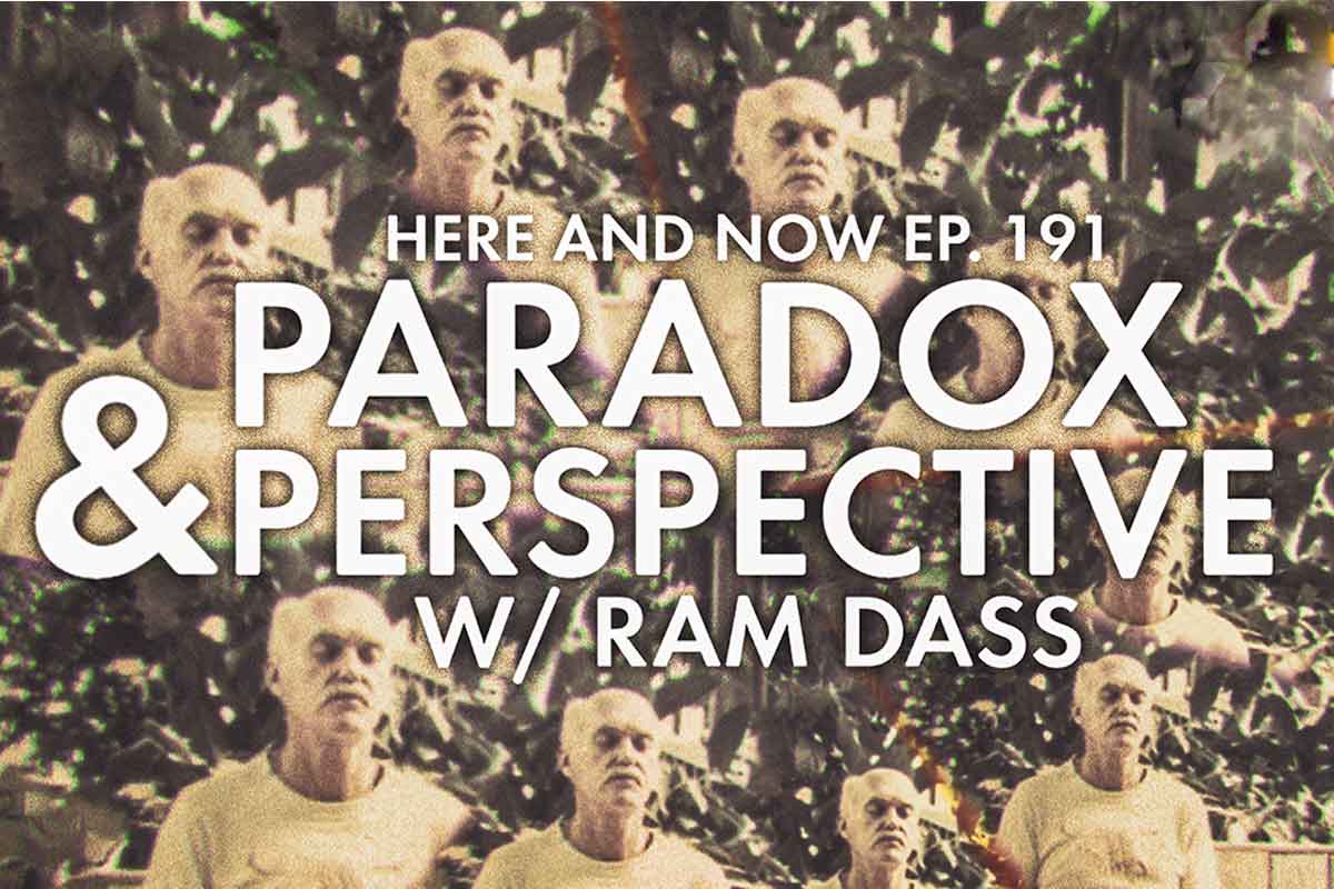 Ram Dass – Here and Now – Ep. 191 – Paradox & Perspective Ram Dass – Here and Now – Ep. 191 – Paradox & Perspective