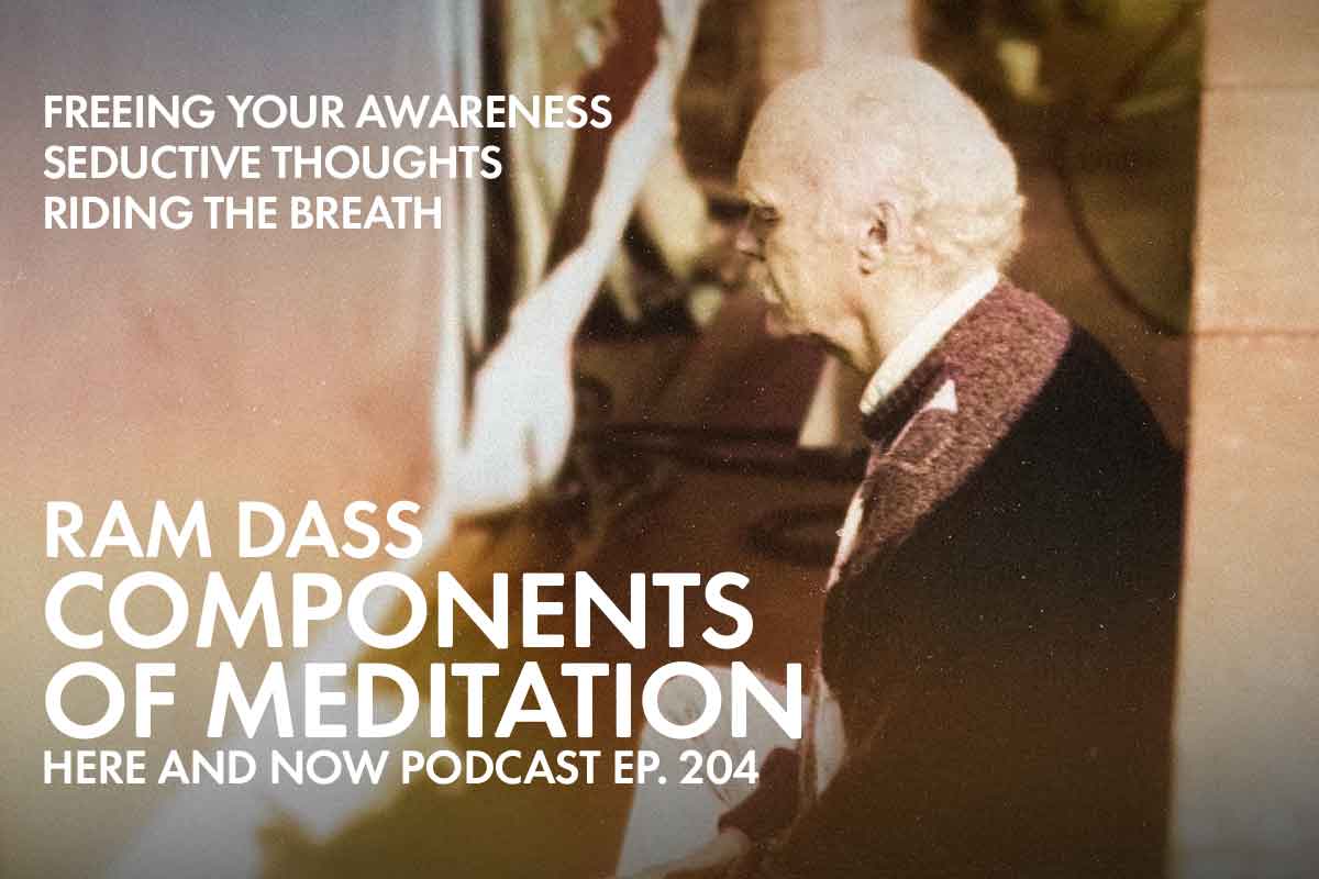 Ram Dass – Here and Now – Ep. 204 – Components of Meditation Ram Dass – Here and Now – Ep. 204 – Components of Meditation